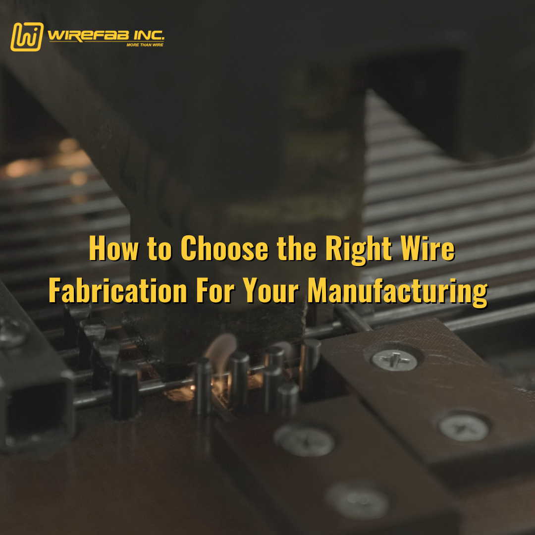 How to Choose the Right Wire Fabrication For Your Manufacturing